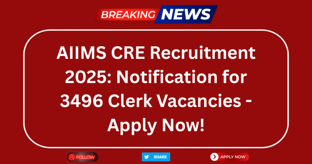 AIIMS CRE Recruitment 2025: Notification for 3496 Clerk Vacancies - Apply Now! - JOBNEWSTAMIL