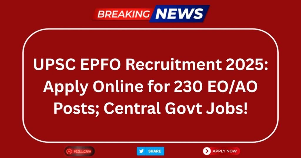 UPSC EPFO Recruitment 2025: Apply Online for 230 EO/AO Posts; Central ...