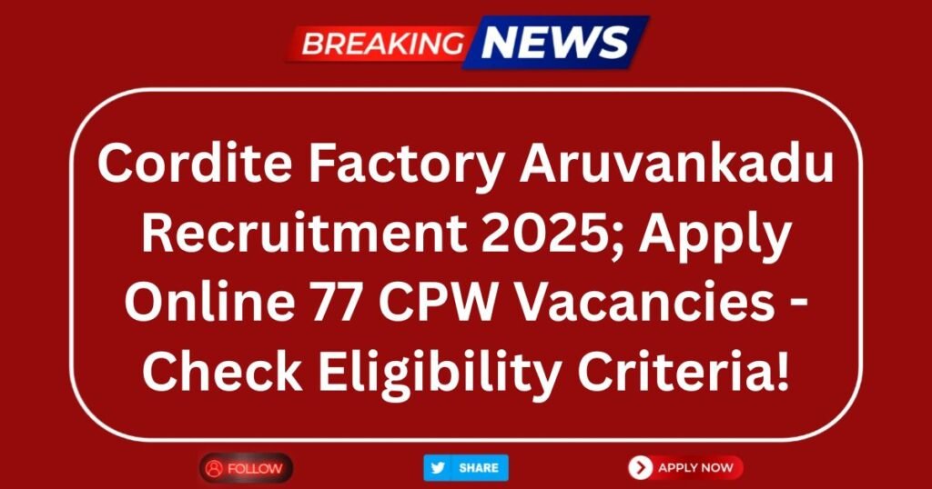 Cordite Factory Aruvankadu Recruitment 2025; Apply Online 77 CPW ...